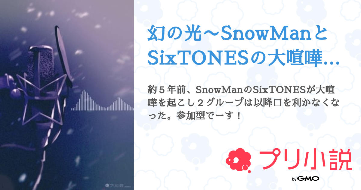 幻の光〜SnowManとSixTONESの大喧嘩から約…〜 - 全2話 【連載中】（yuu＠渡辺が5歳児🩵さんの小説） | 無料スマホ夢小説ならプリ小説 byGMO